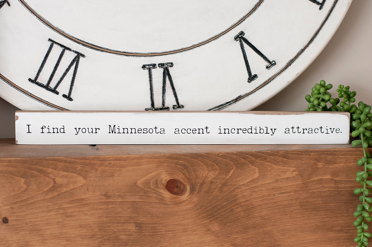 I Find Your Minnesota Accent Incredibly Attractive Sign – WaskaVillage